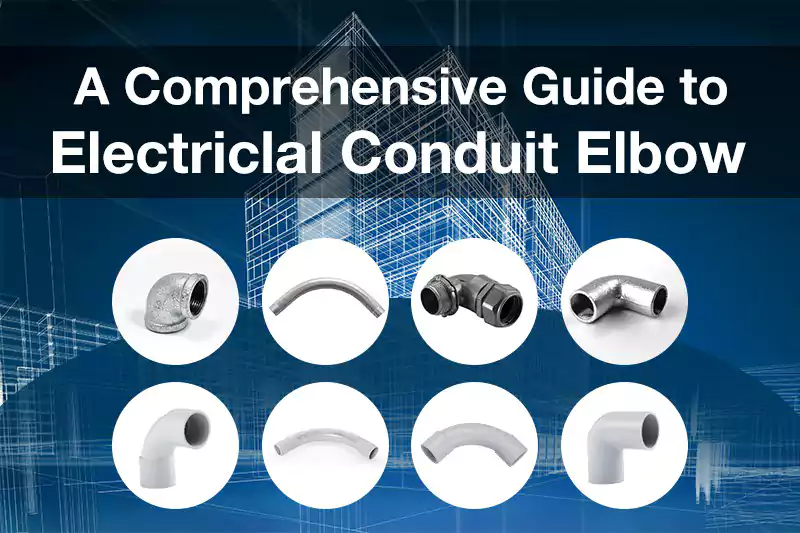 A Comprehensive Guide to Electrical Conduit Elbow