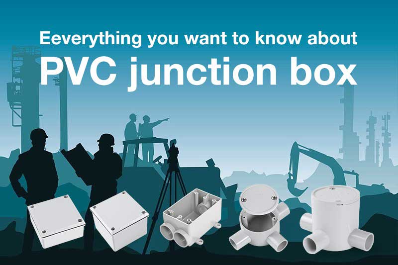 Everything You Want to Know About PVC Junction Box